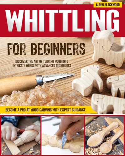 Whittling for Beginners: Discover the Art of Turning Wood into ...