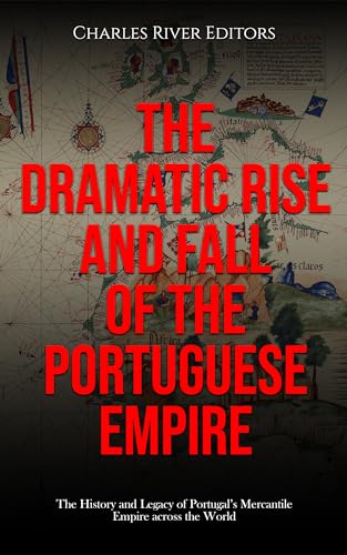 The Dramatic Rise and Fall of the Portuguese Empire: The History and ...