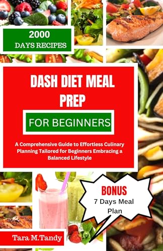 DASH DIET MEAL PREP FOR BEGINNERS: A Comprehensive Guide to Effortless Culinary Planning ...