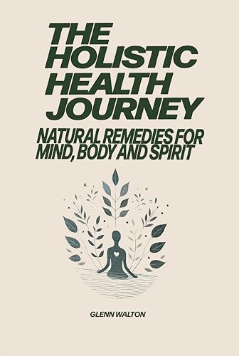 The Holistic Health Journey: Natural Remedies for Mind, Body, and ...