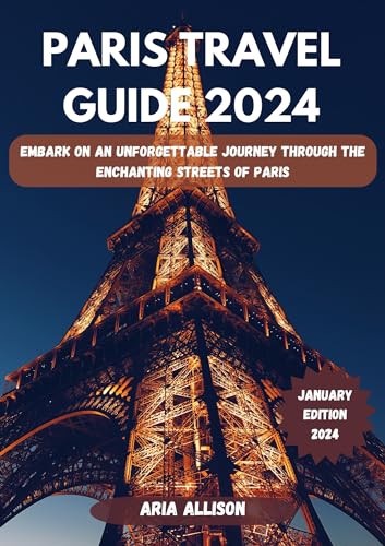 PARIS TRAVEL GUIDE 2024: Embark On An Unforgettable Journey Through The ...