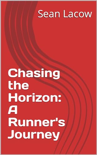 Chasing the Horizon: A Runner's Journey by Sean Lacow | Goodreads
