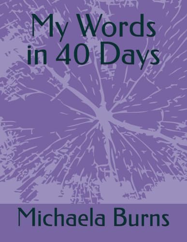 My Words in 40 Days by Michaela Burns | Goodreads