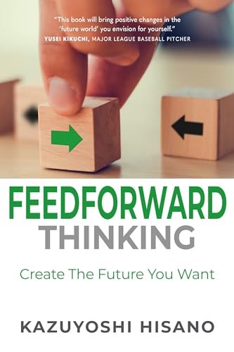 Feedforward Thinking: Create The Future You Want by Kazuyoshi Hisano ...