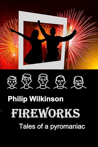 Fireworks: Tales of a pyromaniac by Philip Wilkinson | Goodreads