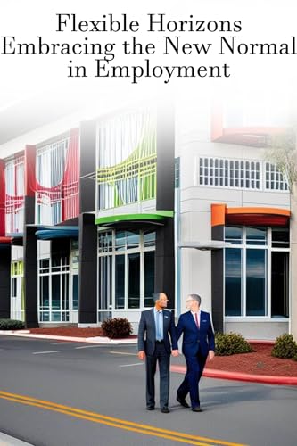Flexible Horizons: Embracing the New Normal in Employment by Alexander ...