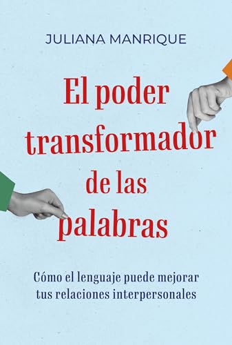 El poder transformador de las palabras : Cómo el lenguaje puede mejorar tus relaciones ...