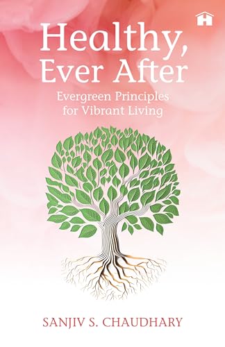 Healthy, Ever After: Evergreen Principles for Vibrant Living by Sanjiv ...