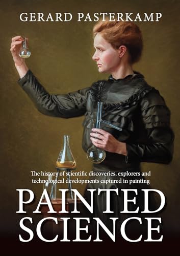 Painted Science: The history of scientific discoveries, explorers and ...