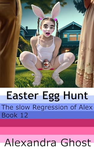 The slow Regression of Alex - Easter Egg Hunt: Book 12 of a slowly unfolding spanking, diaper ...