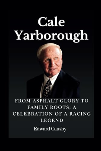Cale Yarborough: From Asphalt Glory to Family Roots, a Celebration of a ...