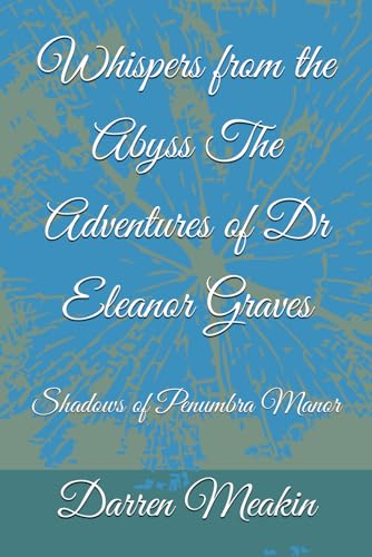 Whispers from the Abyss The Adventures of Dr Eleanor Graves: Shadows of Penumbra Manor by Darren ...