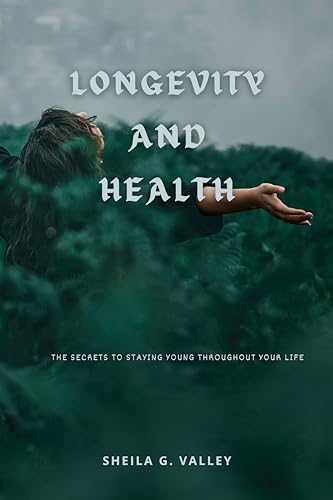 Longevity and Health : The Secrets To Staying Young Throughout Your ...