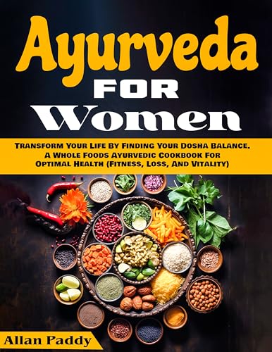 Ayurveda for Women: Transform Your Life By Finding Your Dosha Balance. A Whole Foods Ayurvedic ...