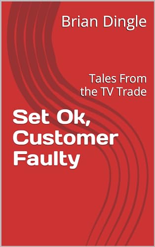 Set Ok, Customer Faulty: Tales From the TV Trade by Brian Dingle ...