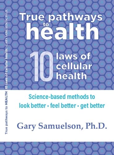 True Pathways to Health: 10 Laws of Cellular Health by Gary Samuelson ...