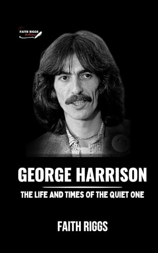 George Harrison: The Life And Times Of The Quiet One by Faith Riggs ...
