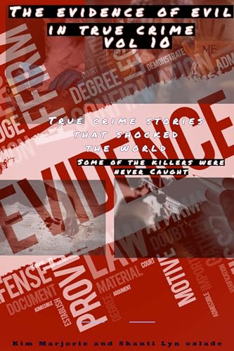 THE EVIDENCE OF EVIL IN TRUE CRIME VOLUME 10:TOTALLY UNBELIEVABLE TRUE ...