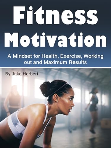 Fitness Motivation: A Mindset for Health, Exercise, Working out and ...
