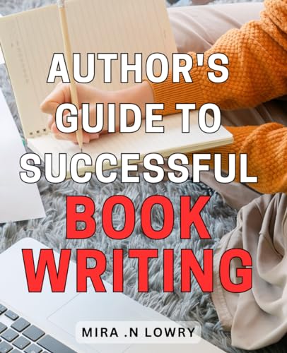 Author's Guide to Successful Book Writing: Unlock the Secrets of ...