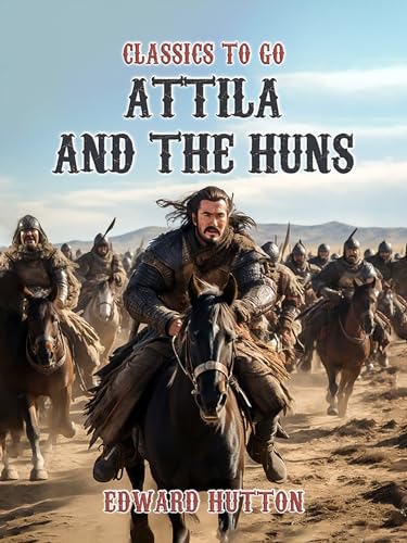 Attila And The Huns (Classics To Go) by Edward Hutton | Goodreads