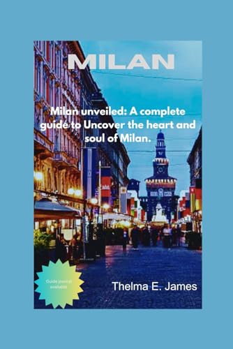 Milan: Milan unveiled: A complete guide to Uncover the heart and soul ...