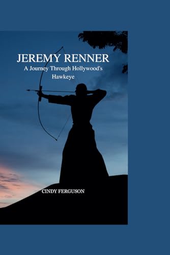 Jeremy Renner: A Journey Through Hollywood's Hawkeye by Cindy Ferguson ...