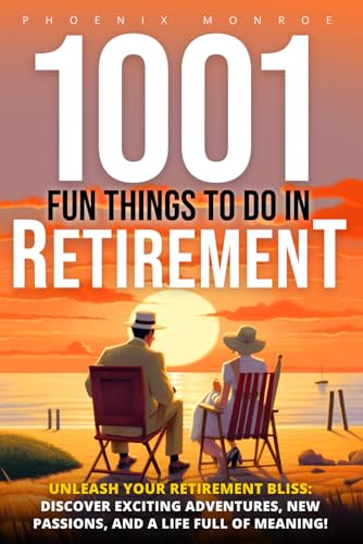 1001 FUN THINGS TO DO IN RETIREMENT: Unleash Your Retirement Bliss ...