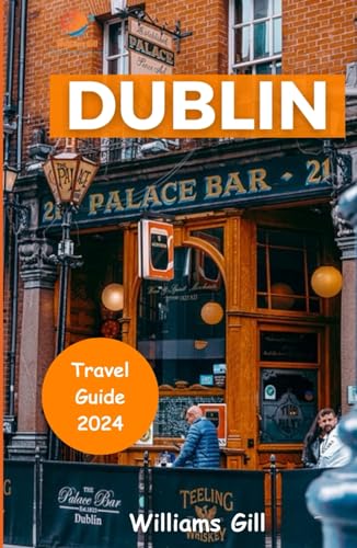 Dublin Travel Guide: Updated Guide to Explore Ireland’s Capital City. Discover the Hidden Gems ...