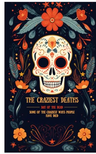 The Craziest Deaths: A crazy quick read of some of the most unusual and ...