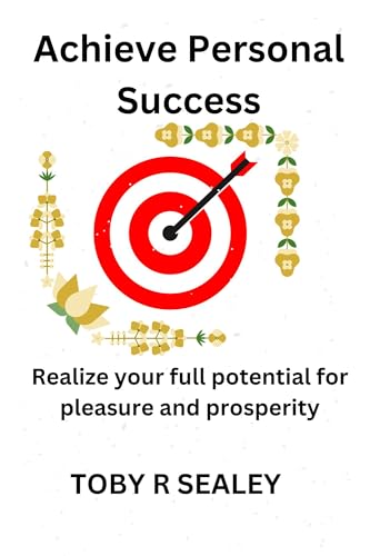 Achieve Personal Success: Realize your full potential for pleasure and ...