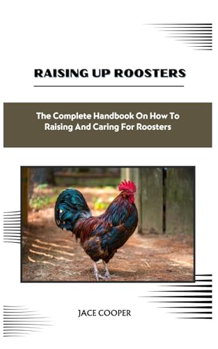 RAISING A ROOSTERS: The Complete Handbook On How To Raising And Caring ...