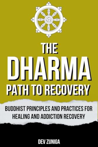 THE DHARMA PATH TO RECOVERY: BUDDHIST PRINCIPLES AND PRACTICES FOR ...