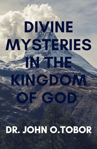 DIVINE MYSTERIES IN THE KINGDOM OF GOD by John Tobor | Goodreads
