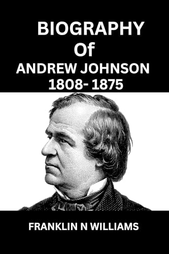 Biography of Andrew Johnson : Legacy Unraveled: Historians ...