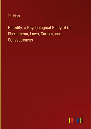 Heredity: a Psychological Study of its Phenomena, Laws, Causes, and ...