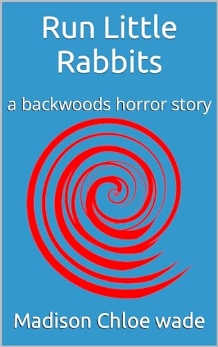 Run Little Rabbits: a Backwoods Horror Story by Madison Chloe wade ...