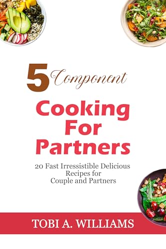5-component cooking for partners: 20 Fast Irresistible Delicious ...