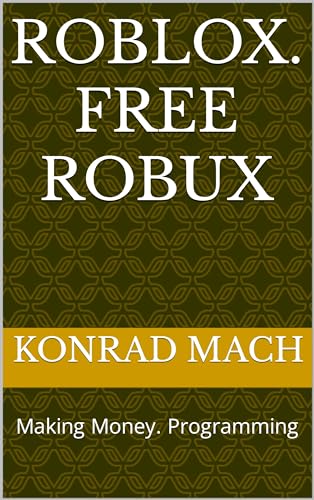 Roblox. Free Robux: Making Money. Programming by Konrad Mach | Goodreads