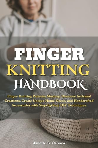 FINGER KNITTING HANDBOOK: Finger Knitting Patterns Mastery: Discover ...