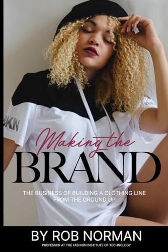Making The Brand: The Business of Starting A Clothing Line From The ...