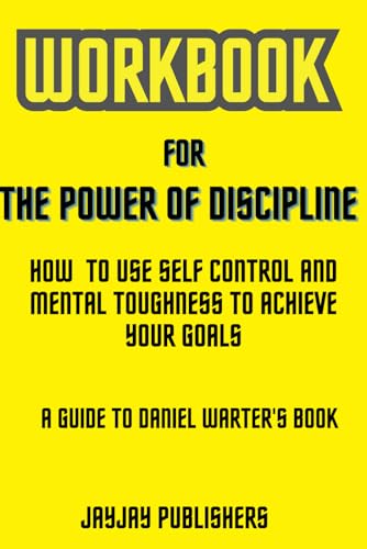 WORKBOOK FOR THE POWER OF DISCIPLINE: How to Use Self Control and Mental Toughness to Achieve ...