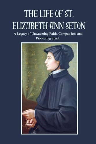 THE LIFE OF ST. ELIZABETH ANN SETON: A Legacy of Unwavering Faith ...