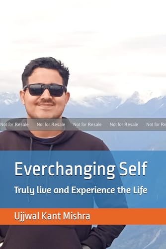 Everchanging Self: Truly live and Experience the Life by Ujjwal Kant Mishra | Goodreads