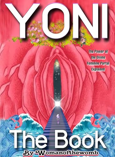 Yoni, The Book: The Power of the Divine Feminine Portal Explained by Woman of the Womb | Goodreads