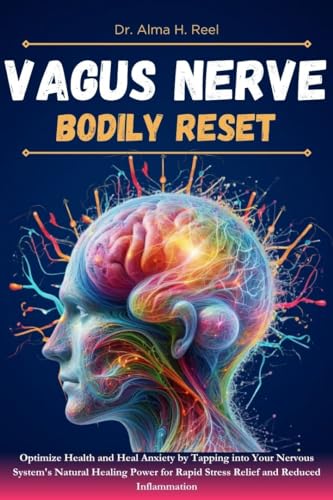 Vagus Nerve Bodily Reset: Optimize Health and Heal Anxiety by Tapping into Your Nervous System's ...
