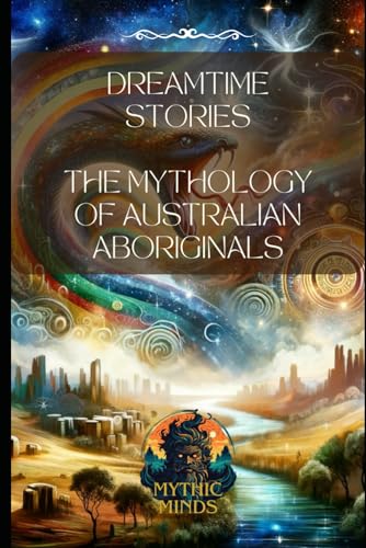 Dreamtime Stories: The Mythology of Australian Aboriginals by Mythic ...