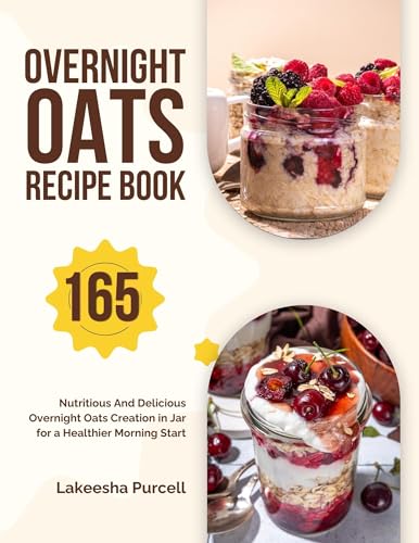 Overnight Oats Recipe Book: 165 Nutritious And Delicious Overnight Oats ...