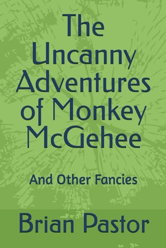 The Uncanny Adventures of Monkey McGehee: And Other Fancies by Brian Pastor | Goodreads