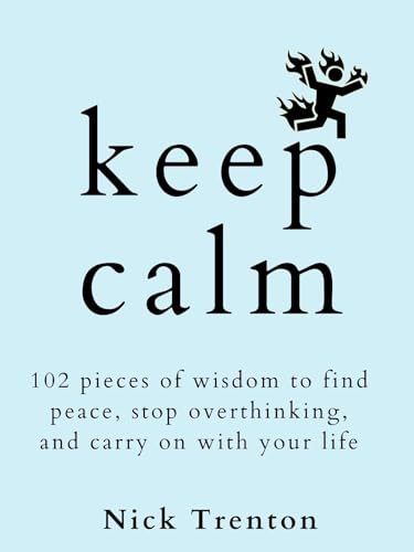 KEEP CALM: 102 Pieces of Wisdom to Find Peace, Stop Overthinking, and ...